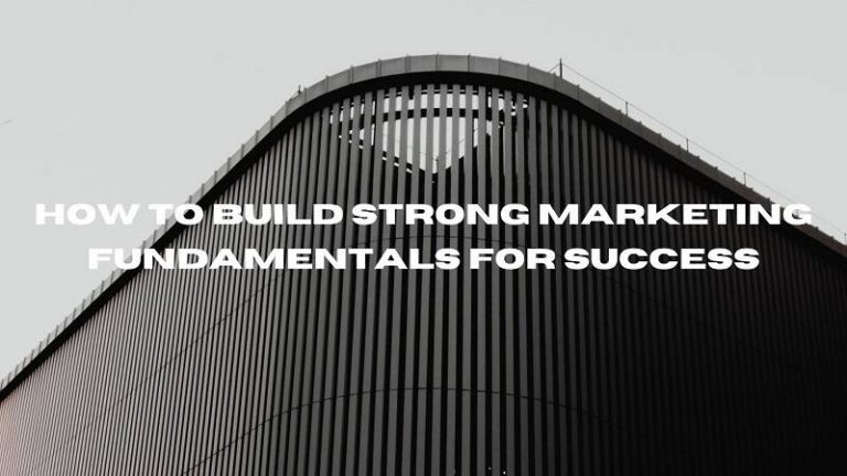 How to Build Strong Marketing Fundamentals for Success