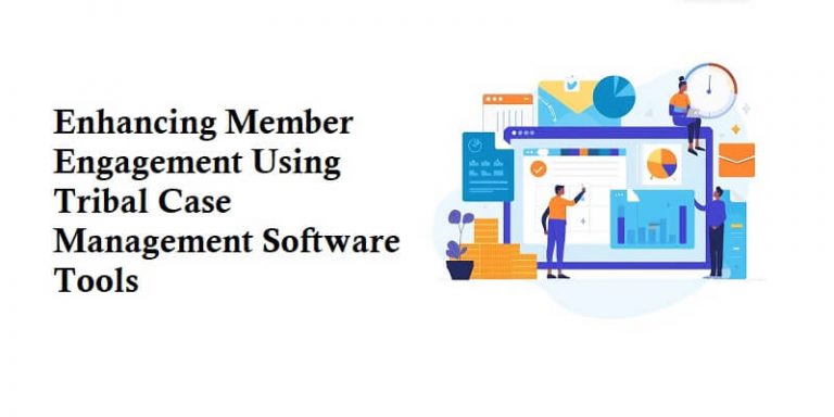Enhancing Member Engagement: Tribal Case Management Software Tools